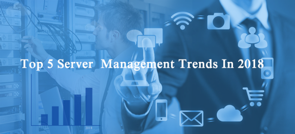 Top 5 Server Management Trends to watch out for in 2018 - Xieles Support