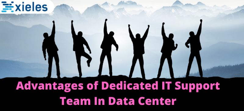 Advantages of Dedicated IT Support Team In Data Center - Xieles Support